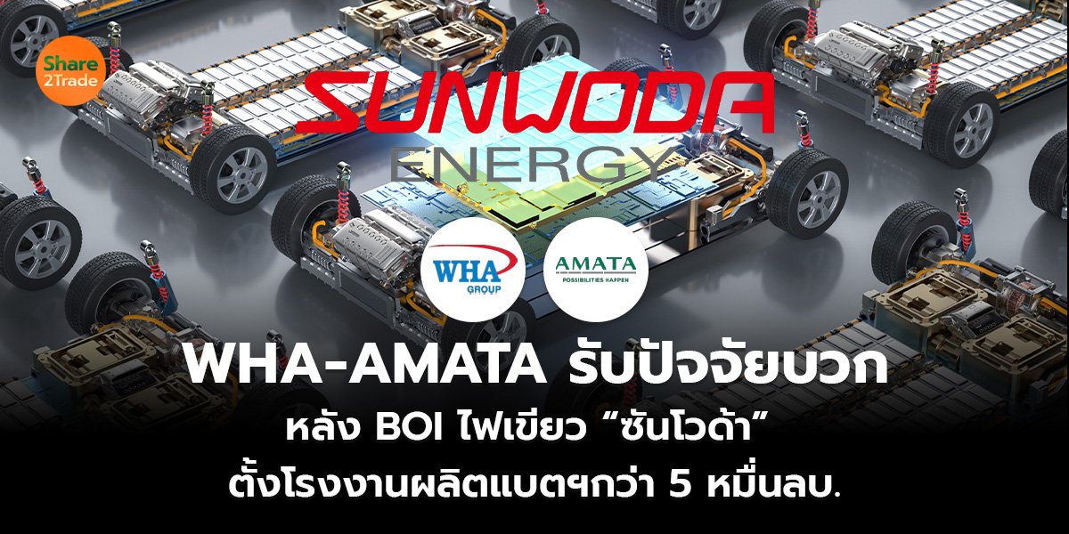 WHA-AMATA รับปัจจัยบวก หลัง BOI ไฟเขียว “ซันโวด้า” ตั้งโรงงานผลิตแบตฯกว่า 5 หมื่นลบ. | Share2Trade